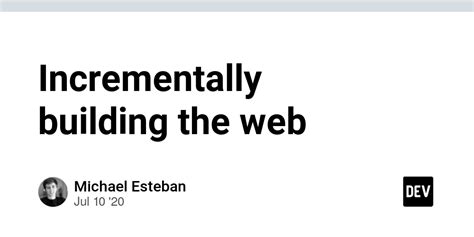 Incrementally Building The Web Dev Community