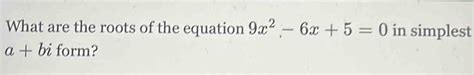 Solved What Are The Roots Of The Equation 9x 2 6x 5 0 In Simplest A Bi Form [math]