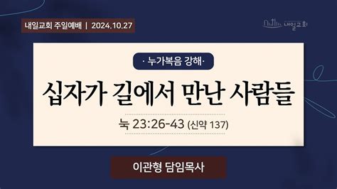 내일교회 2024 10 27 주일예배 십자가 길에서 만난 사람들 Youtube