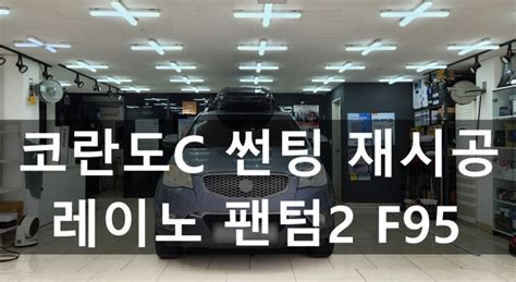 대구 달서구 용산동 레이노썬팅 팬텀2 F95 썬팅 재시공 코란도c 네이버 블로그