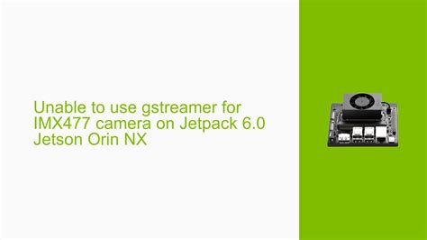 Unable To Use Gstreamer For Imx477 Camera On Jetpack 60 Jetson Orin Nx Help Docs For Errors