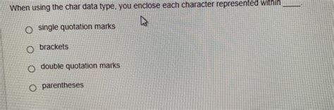 Solved When Using The Char Data Type You Enclose Each