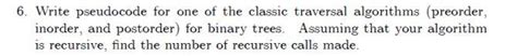 Solved 6 Write Pseudocode For One Of The Classic Traversal