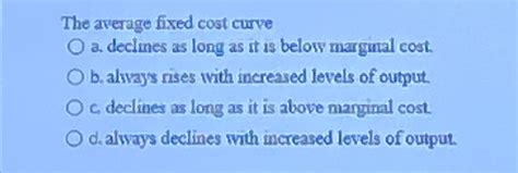Solved The Average Fixed Cost Curvea ﻿declines As Long As