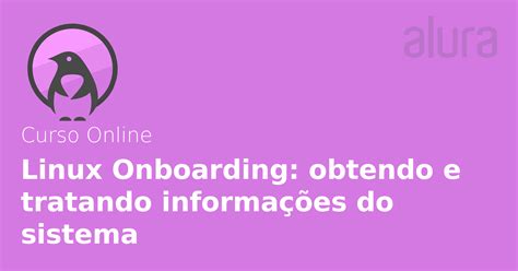 Curso Online Linux Onboarding Obtendo E Tratando Informações Do Sistema Alura