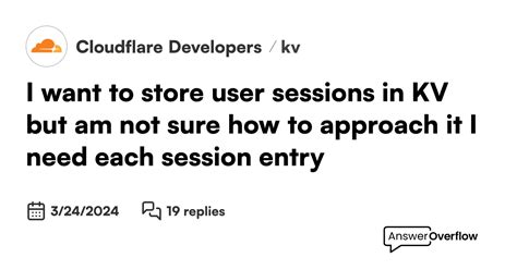 I Want To Store User Sessions In Kv But Am Not Sure How To Approach It I Need Each Session