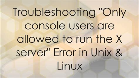 troubleshooting only console users are allowed to run the x server error in unix and linux youtube