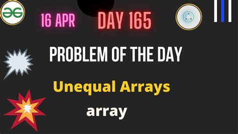 unequal arrays day 165 problem of the day unequal arrays gfg