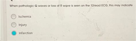 Solved When Pathologic Q ﻿waves Or Loss Of R ﻿wave Is Seen