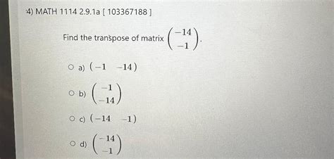 Solved Find The Transpose Of Matrix −14−1 A −1−14 B