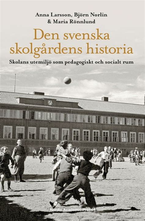 Den Svenska Skolgårdens Historia Skolans Utemiljö Som Pedagogiskt Och Socialt Rumkobo電子書