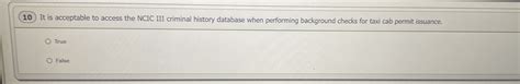 10 It Is Acceptable To Access The Ncic Iii Criminal History Database When Performing