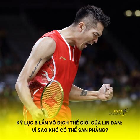 Kỷ Lục 5 Lần Vô địch Thế Giới Của Lindan Vì Sao Khó Có Thể San Phẳng