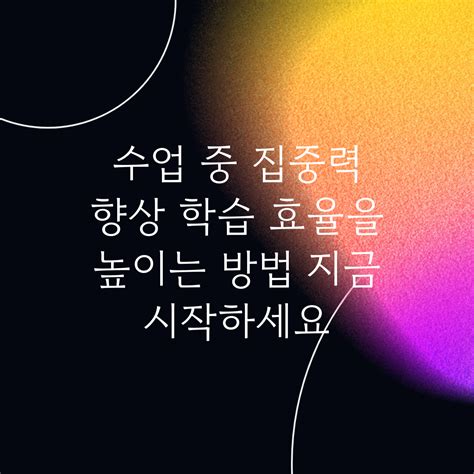 수업 중 집중력 향상 학습 효율을 높이는 방법 지금 시작하세요