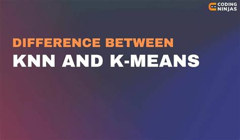 Difference Between KNN And K Means Clustering Naukri Code360 Naukri Code 360