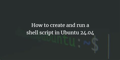 How To Create And Run A Shell Script In Ubuntu 2404 Vitux