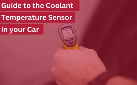Guide To The Coolant Temperature Sensor In Your Car