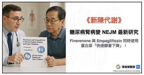 葉峻榳醫師。慢性病＆體重管理 《新陳代謝》糖尿病腎病變 Nejm 最新研究：finerenone 與 Empagliflozin 同時使用，蛋白尿「快速顯著下降」！ 慢性腎臟病合併第2型
