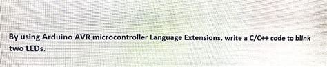 Solved By Using Arduino AVR Microcontroller Language Chegg Com