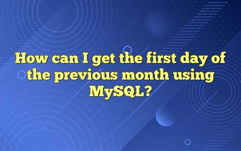 How Can I Get The First Day Of The Previous Month Using Mysql