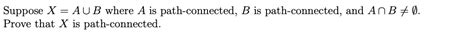 solved suppose x a∪b where a is path connected b is