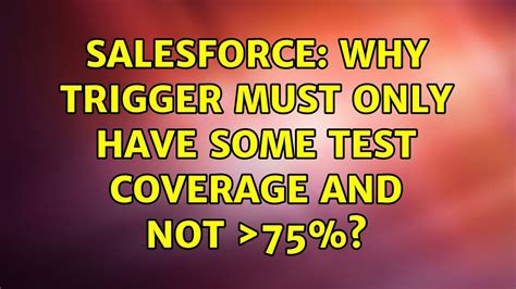 Salesforce Why Trigger Must Only Have Some Test Coverage And Not ＞75