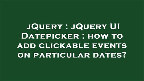 Jquery Jquery Ui Datepicker How To Add Clickable Events On
