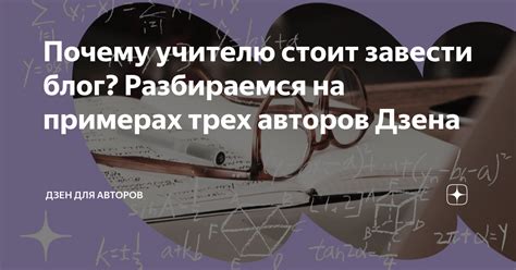 Почему учителю стоит завести блог Разбираемся на примерах трех авторов Дзена Дзен для авторов
