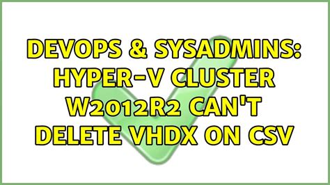 DevOps SysAdmins HYPER V Cluster W2012R2 Can T Delete VHDX On CSV 2