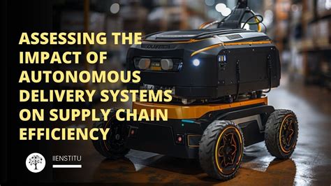 Assessing The Impact Of Autonomous Delivery Systems On Supply Chain Efficiency