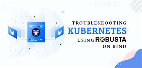 Troubleshooting And Automating Kubernetes Using Robusta On Kind