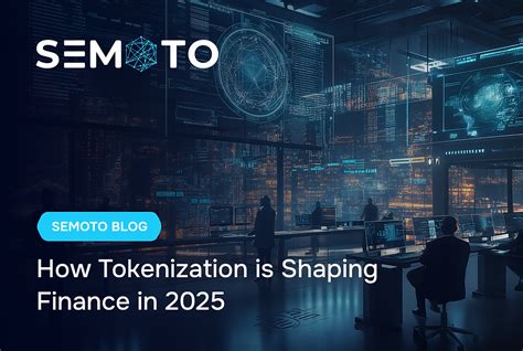 How Tokenization Is Shaping Finance In 2025 Insights From Semoto