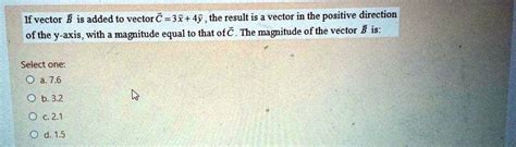 Solved If Vector B Is Added To Vectorc 3x4j The Result Is A Vector