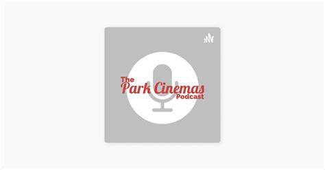 ‎the Park Cinemas Podcast On Apple Podcasts