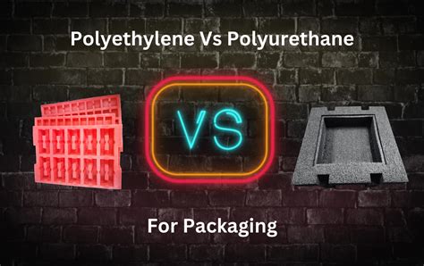 Polyethylene Vs Polyurethane Foam For Packaging Brown Packaging