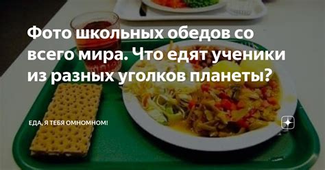 Фото школьных обедов со всего мира Что едят ученики из разных уголков планеты Еда я тебя