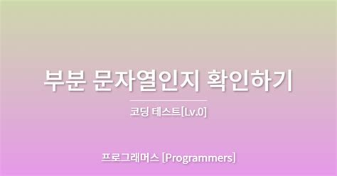 프로그래머스 부분 문자열인지 확인하기 프로그래머스 부분 문자열인지 확인하기