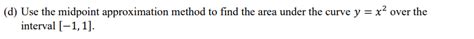Solved D Use The Midpoint Approximation Method To Find The