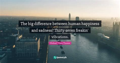 The Big Difference Between Human Happiness And Sadness Thirty Seven F