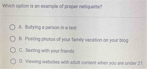 Solved Which Option Is An Example Of Proper Netiquette A Bullying A Person In A Text B