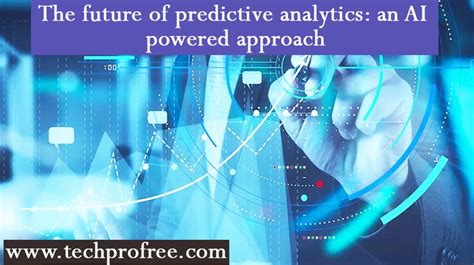 The Future Of Predictive Analytics An Ai Powered Approach Techprofree