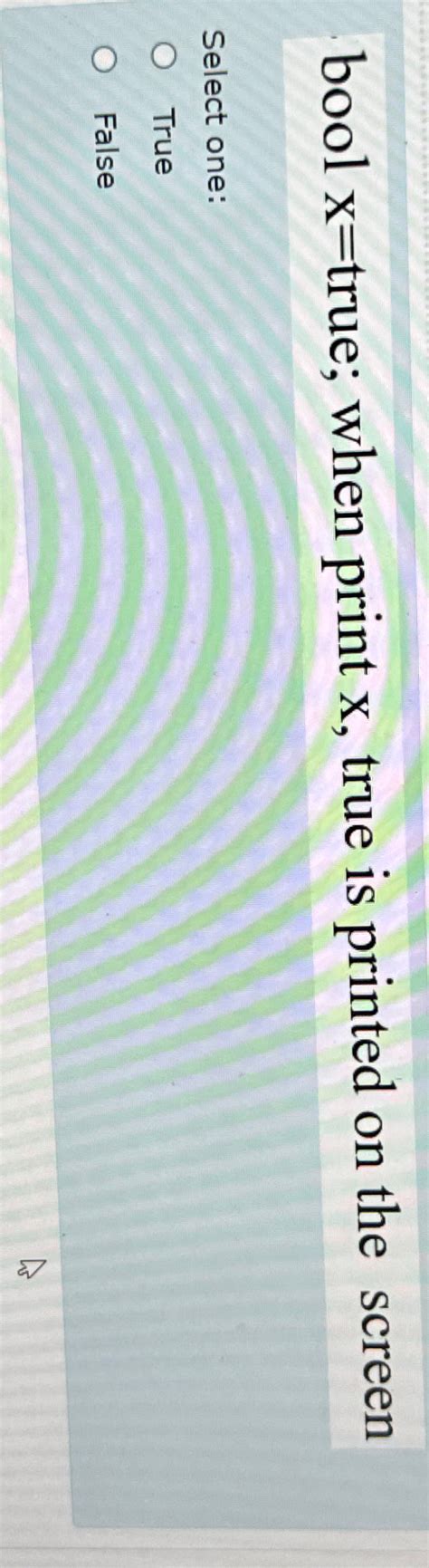 Solved Bool X ﻿true When Print X ﻿true Is Printed On The