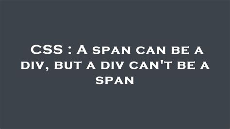 Css A Span Can Be A Div But A Div Cant Be A Span Youtube