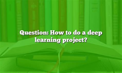 Question How To Do A Deep Learning Project