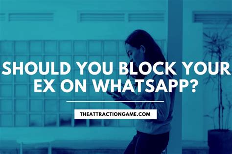 Should You Block Your Ex On Whatsapp Answered The Attraction Game