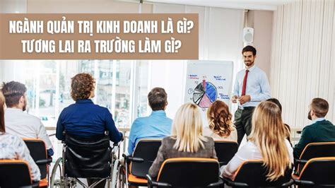 Ngành quản trị kinh doanh là gì Tương lai ra trường làm gì