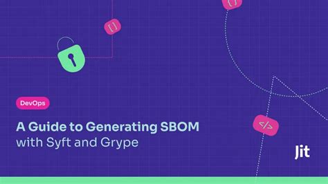 A Guide To Generating Sbom With Syft And Grype Jit