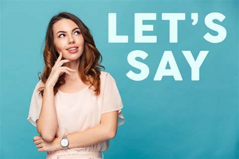 Lets Say Tìm Hiểu Nghĩa Cách Sử Dụng Và Các Ví Dụ Của Cụm Từ Lets Say Trong Tiếng Anh