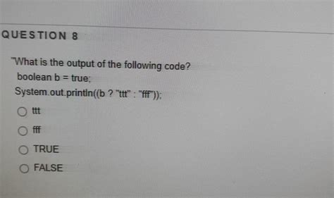 Solved QUESTION 8 What Is The Output Of The Following Code Chegg