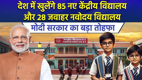 Modi Government का बड़ा तोहफा देश में खुलेंगे 85 नए Kendriya Vidyalaya और 28 जवाहर नवोदय